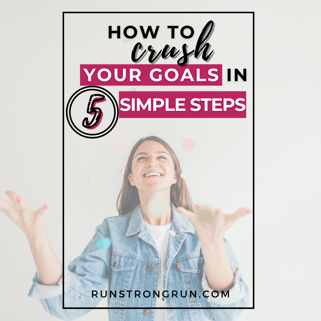 How to Crush Your Goals Now in 5 Simple Steps – Run Strong Run