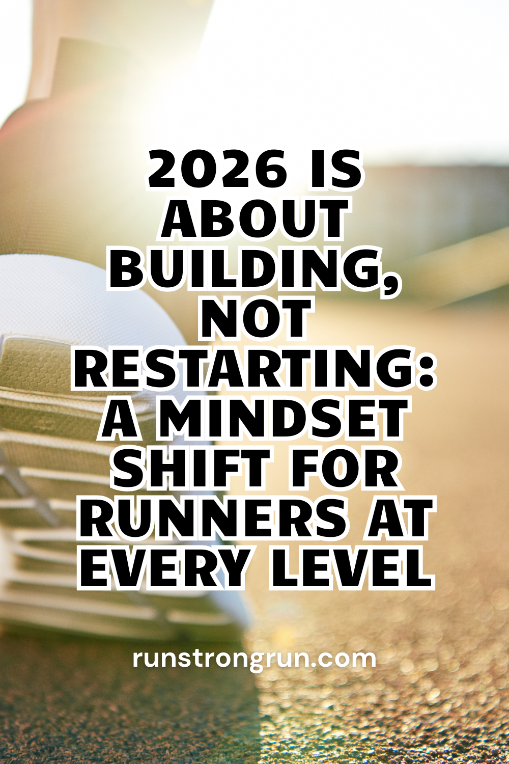 2026 Is About Building, Not Restarting: A Mindset Shift for Runners at ...